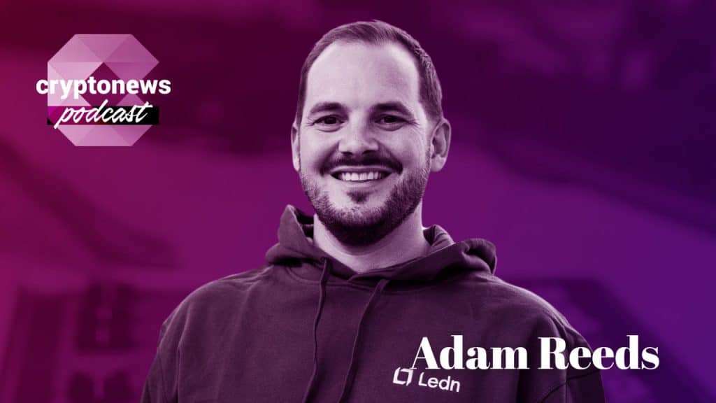 Adam Reeds, CEO of Ledn, on Crypto Lending and Why Bitcoin Makes Great ...